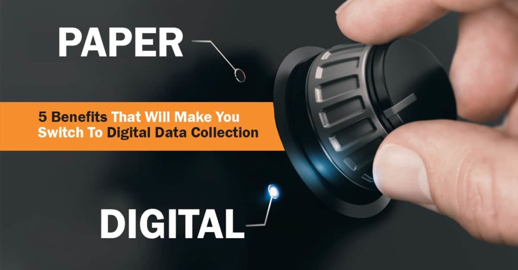 Digital Data Collection: 5 Benefits That Make It A No-Brainer