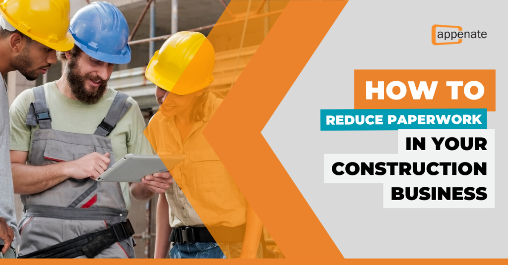 How To Reduce Paperwork Pain In Your Construction Company - Appenate