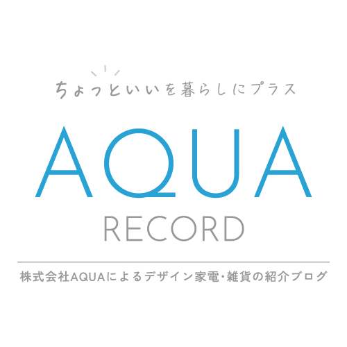 ちょっといいを暮らしにプラス AQUA RECORD | 株式会社AQUA（アクア）のブログ。デザイン家電から北欧インテリア小物・雑貨等デザイン物を中心にお取り扱い