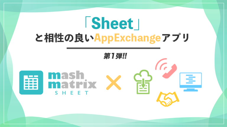 【Salesforce活用】Mashmatrix Sheetと相性の良いAppExchangeアプリ 第1弾 | 株式会社マッシュマトリックス